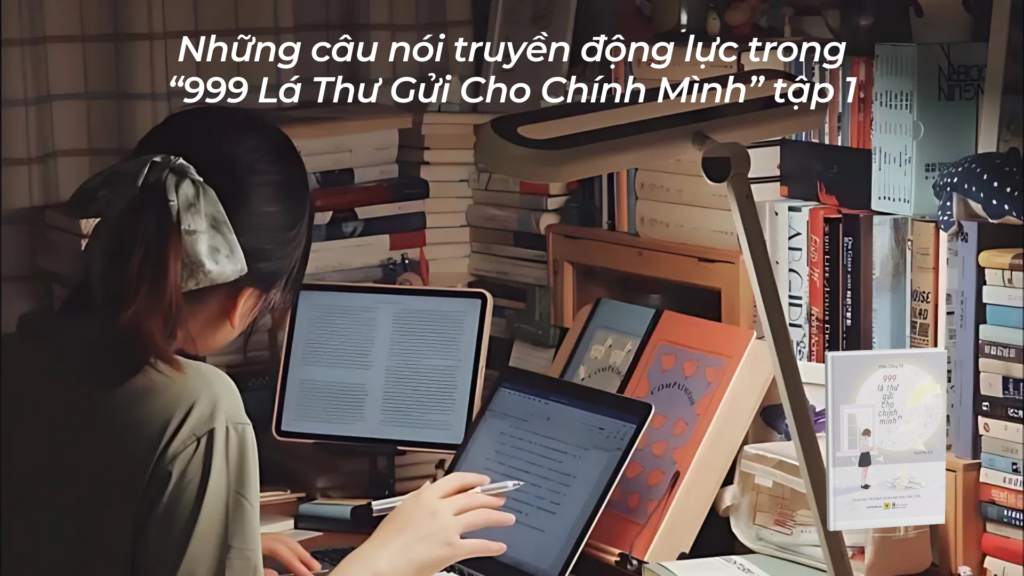 Những trích đoạn truyền động lực trong 999 Lá Thư Gửi Cho Chính Mình tập 1